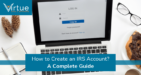 How to Create an IRS Account? - A Complete Guide